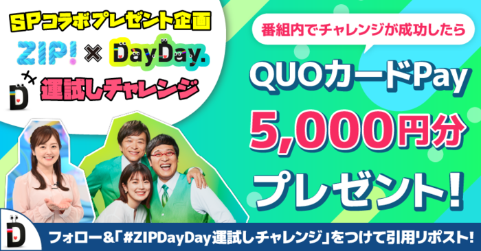 QUOカードPay 5,000円分を番組内で『ZIP！×DayDay. 運試しチャレンジ』が成功したらプレゼント！｜DayDay.｜日本テレビ